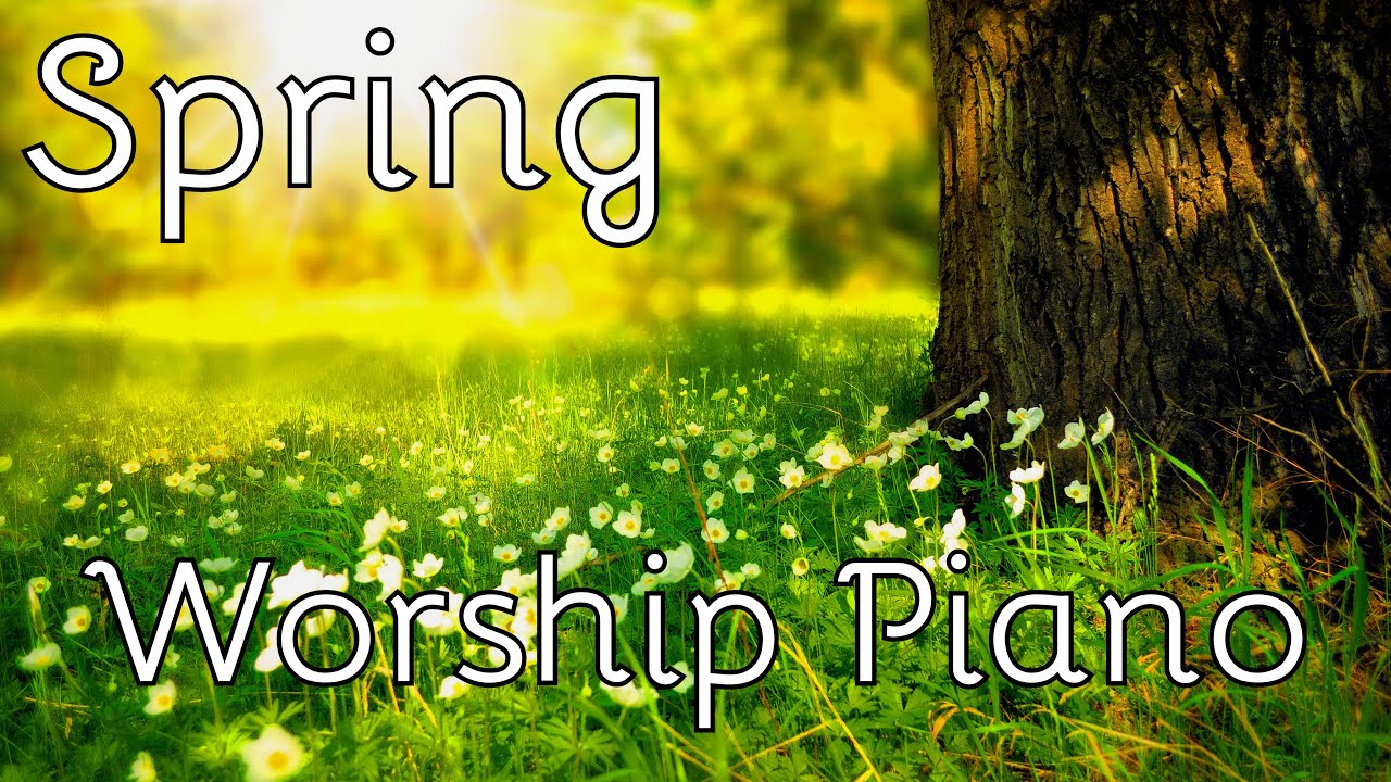 Spring Worship Piano | Relaxing Background Music | 1 Hour In The Light ...