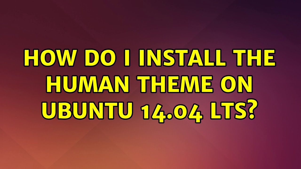 Ubuntu: How do I install the Human theme on Ubuntu 14.04 LTS? - YouTube