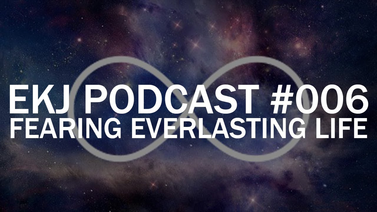 EK Jonathan PODCAST #006 :: Fearing Everlasting Life - YouTube