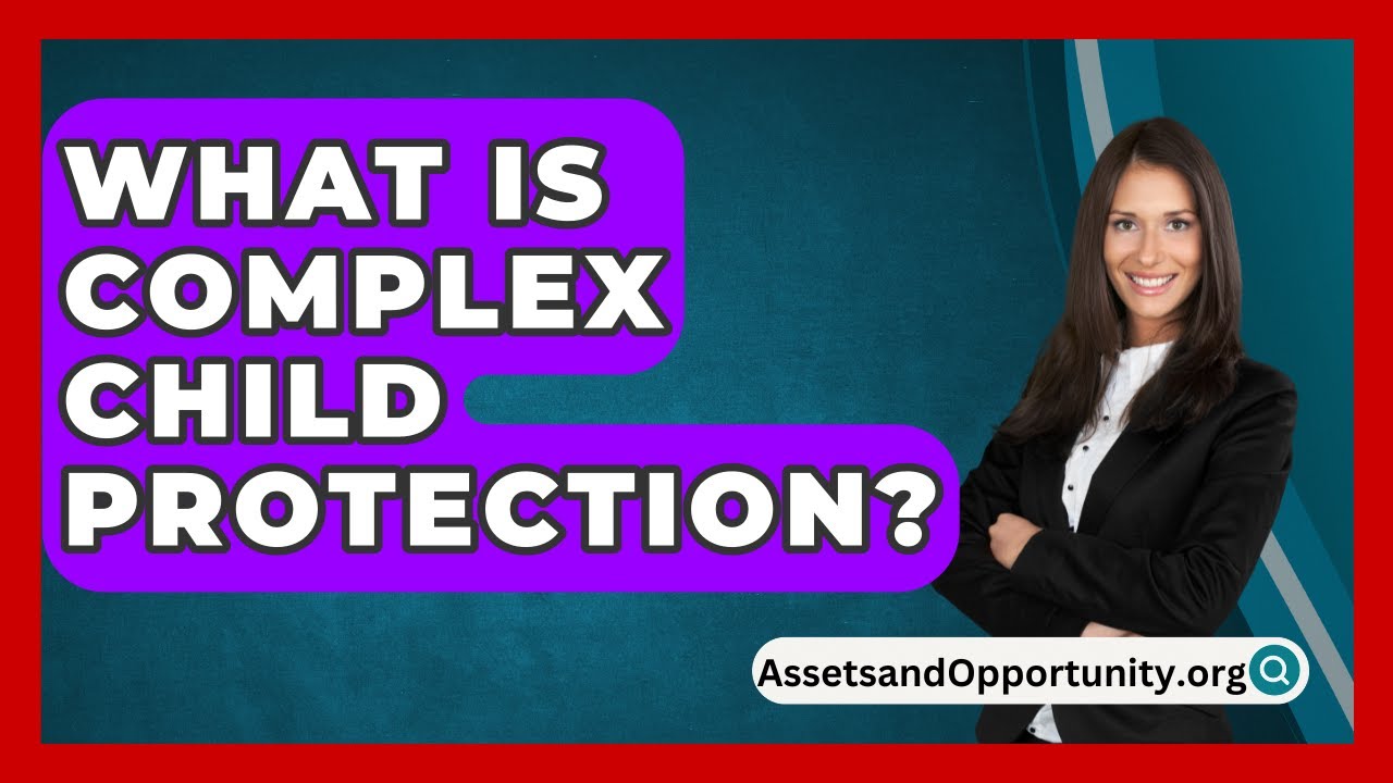 What Is Complex Child Protection? - AssetsandOpportunity.org - YouTube
