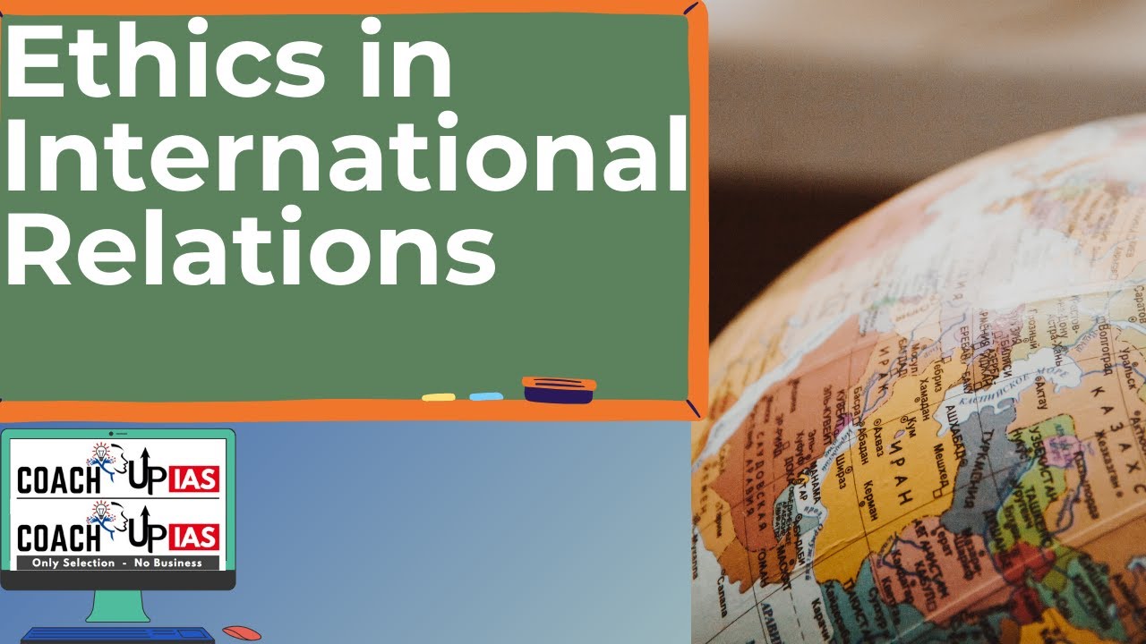 Ethics In International Relations | Ethics For IAS/PCS | (COACH Up IAS ...