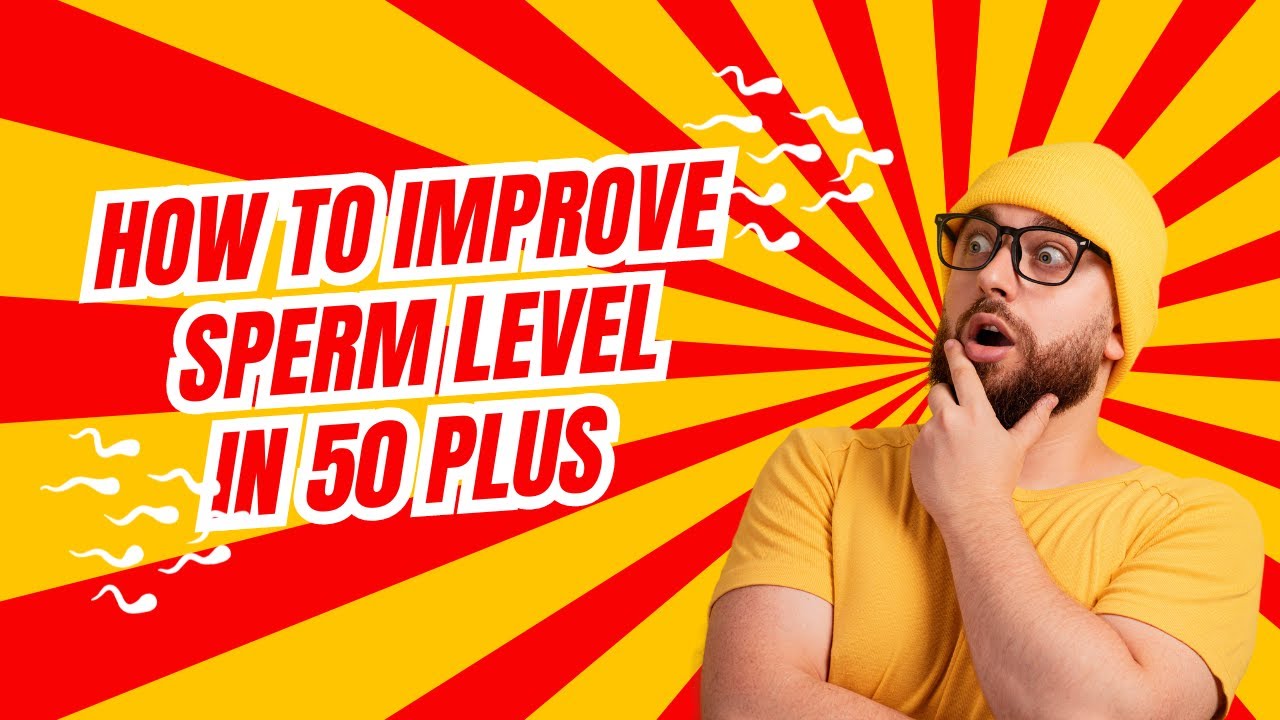 How to improve Sperm Level in 50 Plus I Boost Your Sperm Health After ...