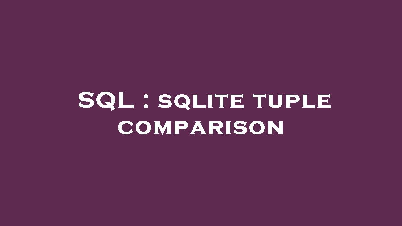 SQL : sqlite tuple comparison - YouTube