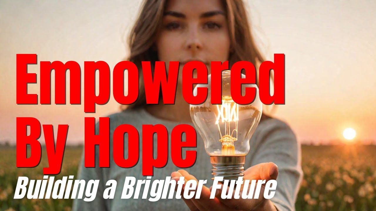 Empowered by Hope Building a Brighter Future - YouTube