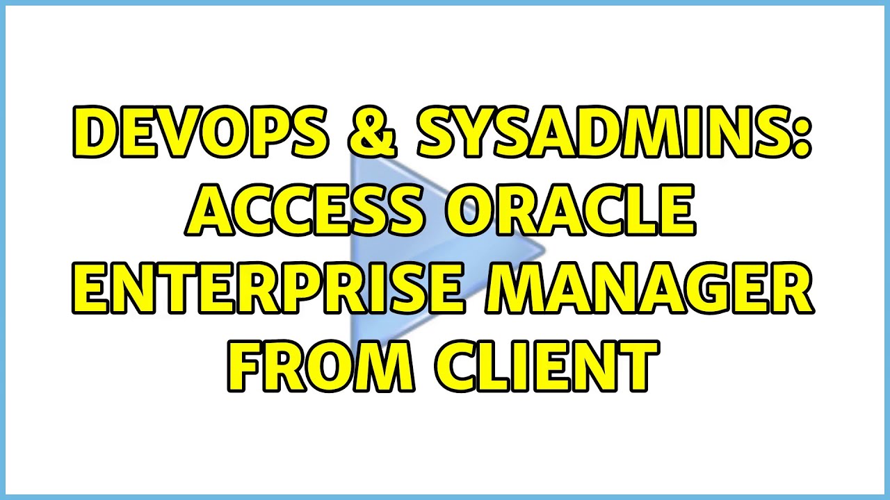 Devops And Sysadmins Access Oracle Enterprise Manager From Client Youtube
