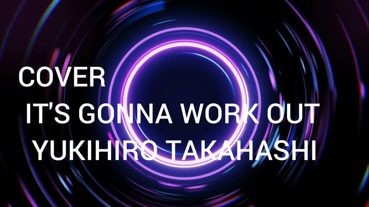 COVER IT'S GONNA WORK OUT YUKIHIRO TAKAHASHI - YouTube