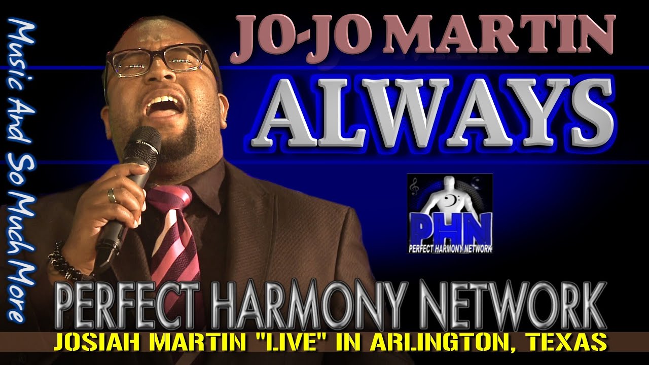 JOSIAH (JO JO) MARTIN "ALWAYS" || PERFECT HARMONY NETWORK EXCLUSIVE # ...