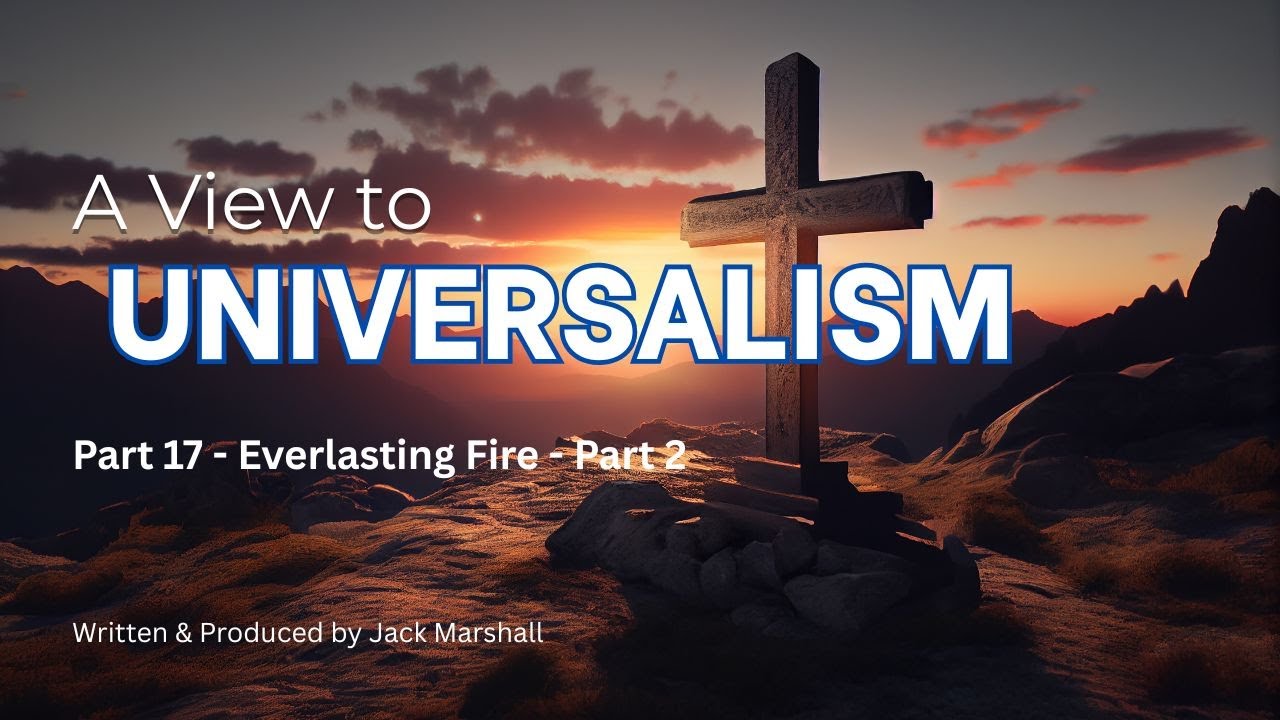 A View to Universalism - Part 17 - Everlasting Fire - Part 2 - YouTube