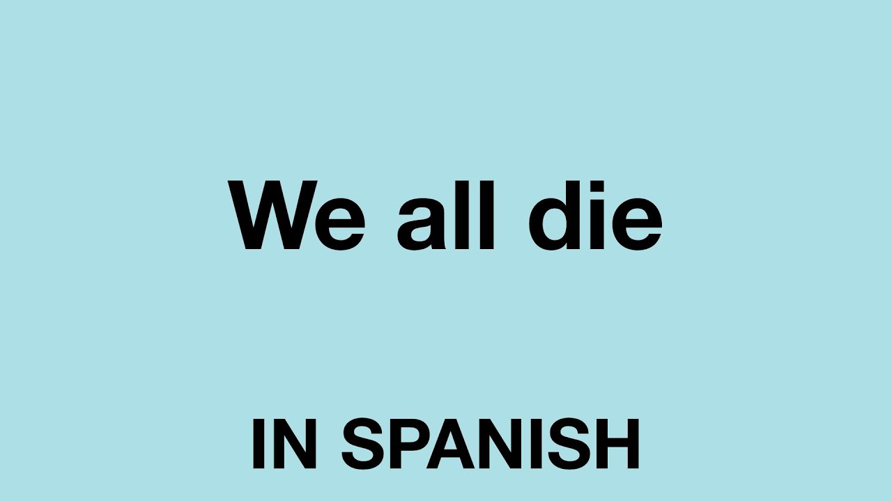 How To Say We All Die In Spanish YouTube how-to-say-we-all-die-in-spanish-youtube