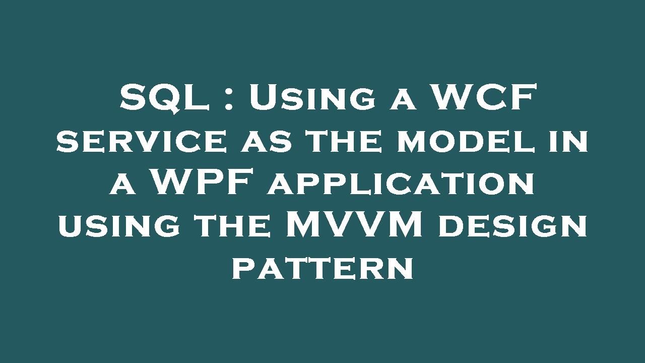 Sql Using A Wcf Service As The Model In A Wpf Application Using The Mvvm Design Pattern Youtube 9364