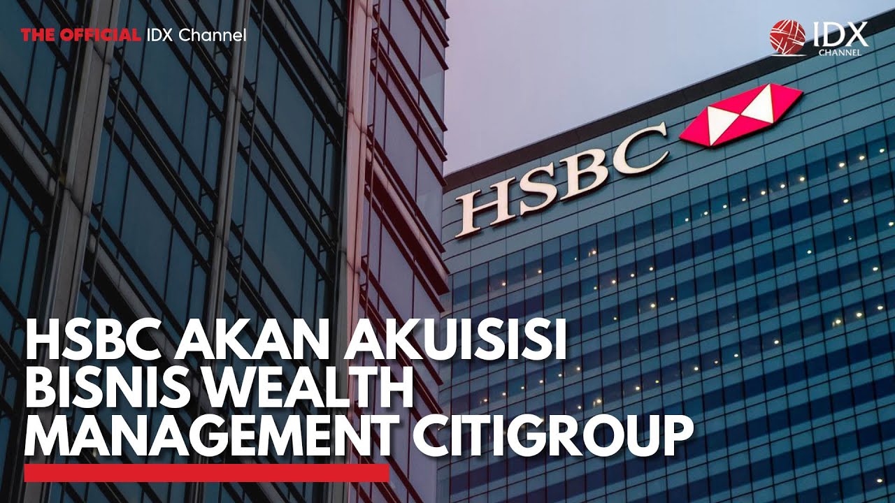 HSBC Akan Akuisisi Bisnis Wealth Management Citigroup | IDX CHANNEL ...