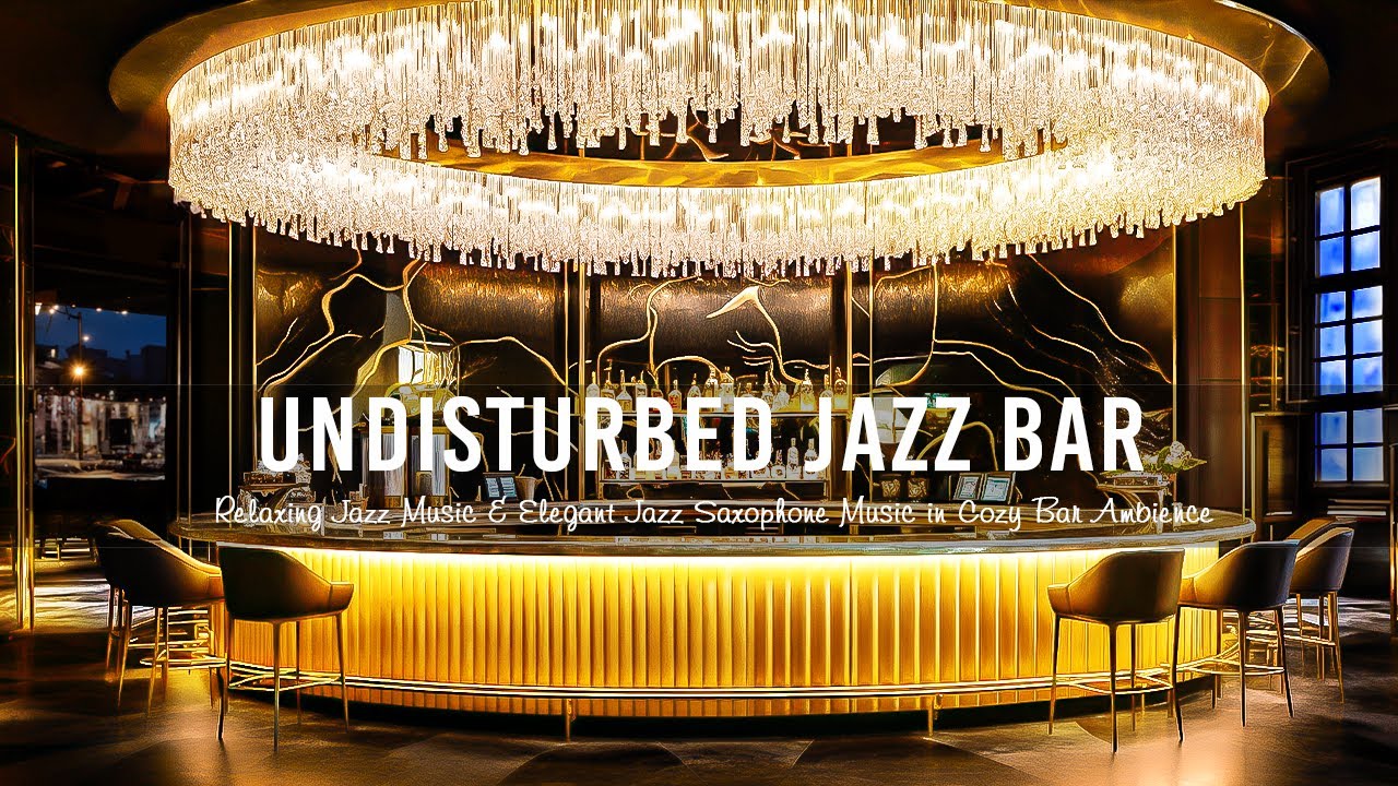 Undisturbed Jazz Bar 🍷 Tender Smooth Jazz Music - Relaxing Instrumental ...
