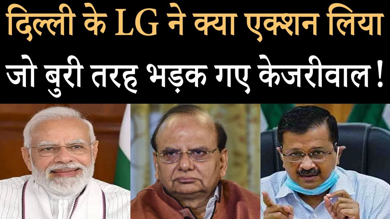 What action did the LG of Delhi take? Arvind Kejriwal who got angry ...