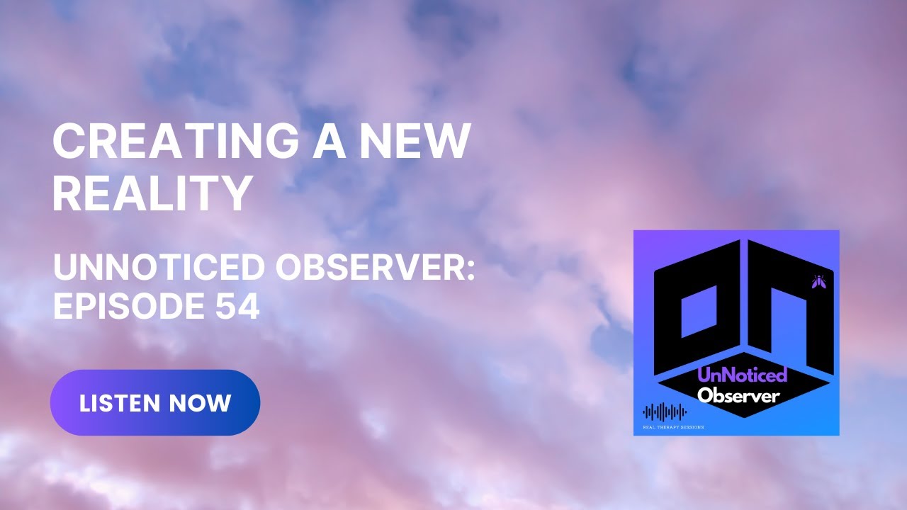 Creating a New Reality - Unnoticed Observer: Episode 54 - YouTube