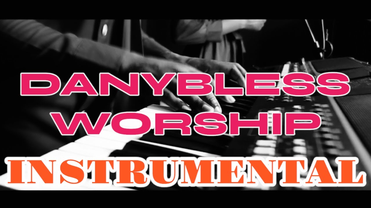 DANYBLESS WORSHIP INSTRUMENTAL BEST FOR CHURCH SERVICES - YouTube