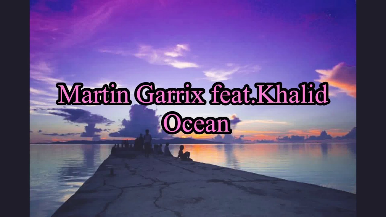 洋楽和訳 Martin Garrix feat.Khalid - Ocean - YouTube