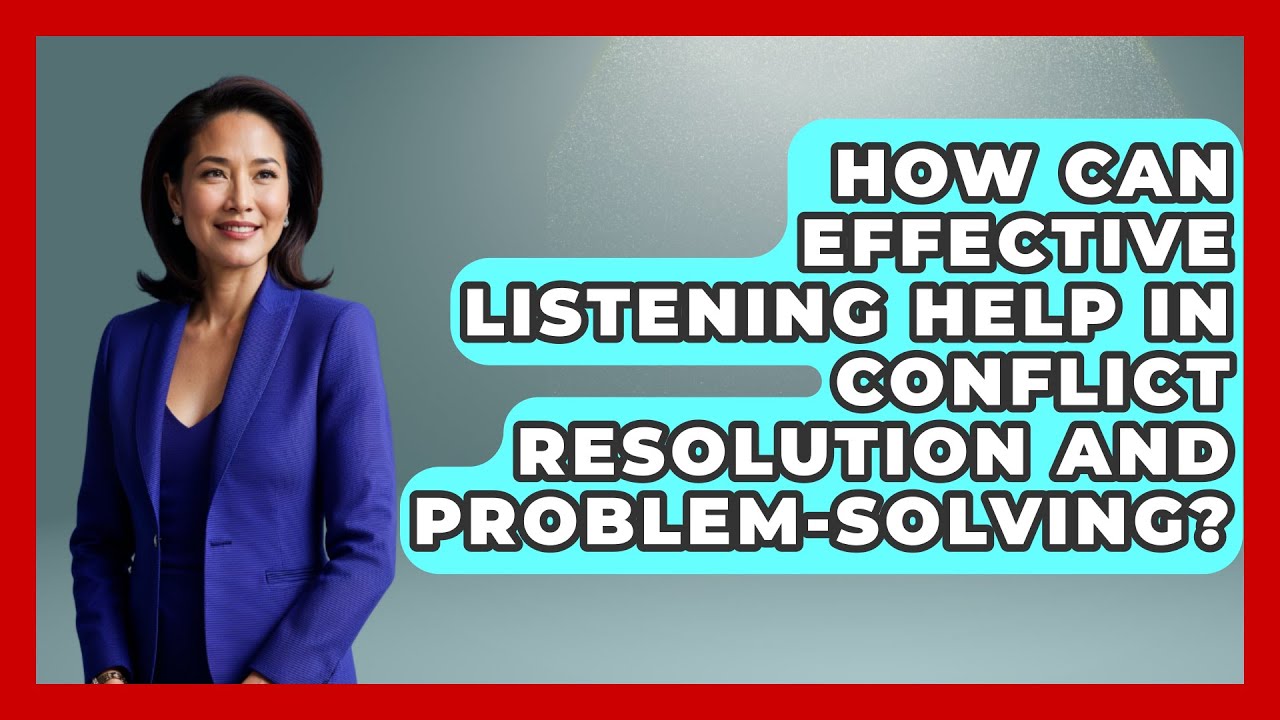 How Can Effective Listening Help in Conflict Resolution and Problem ...