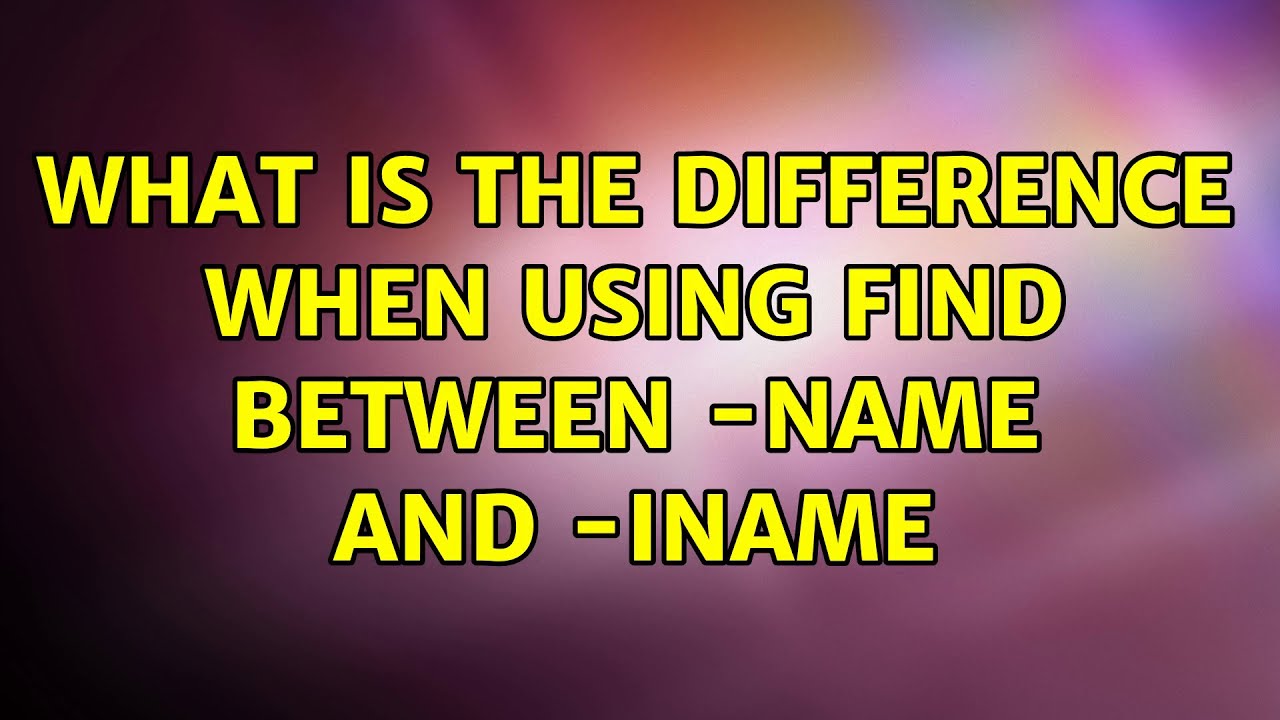 What is the difference when using FIND between -name and -iname - YouTube