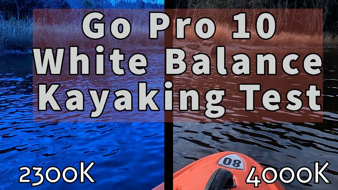 Go Pro 10 White Balance Comparison Test for Kayaking to Achieve best ...
