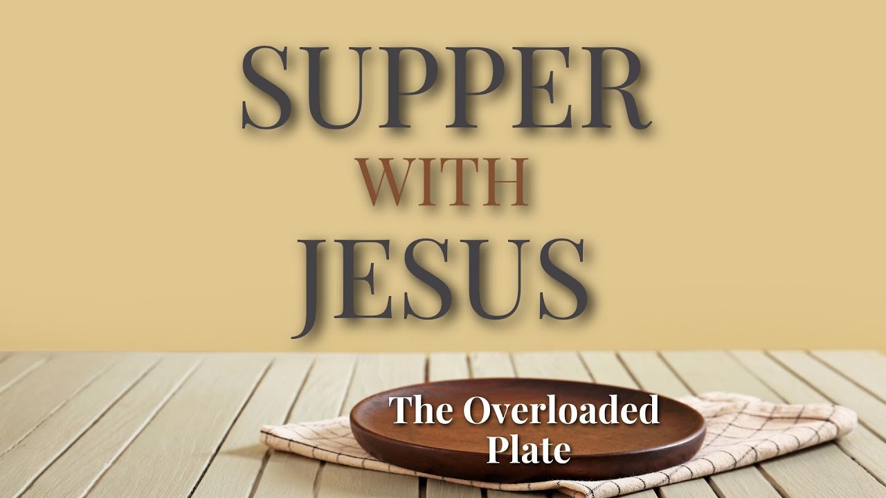 02.23.25 "Supper with Jesus- " the Overloaded Plate - YouTube