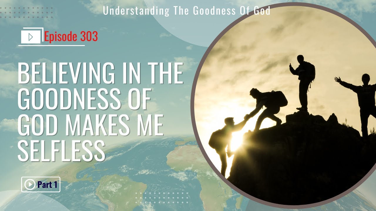Believing In The Goodness Of God Makes Me Selfless | Part 1 - YouTube