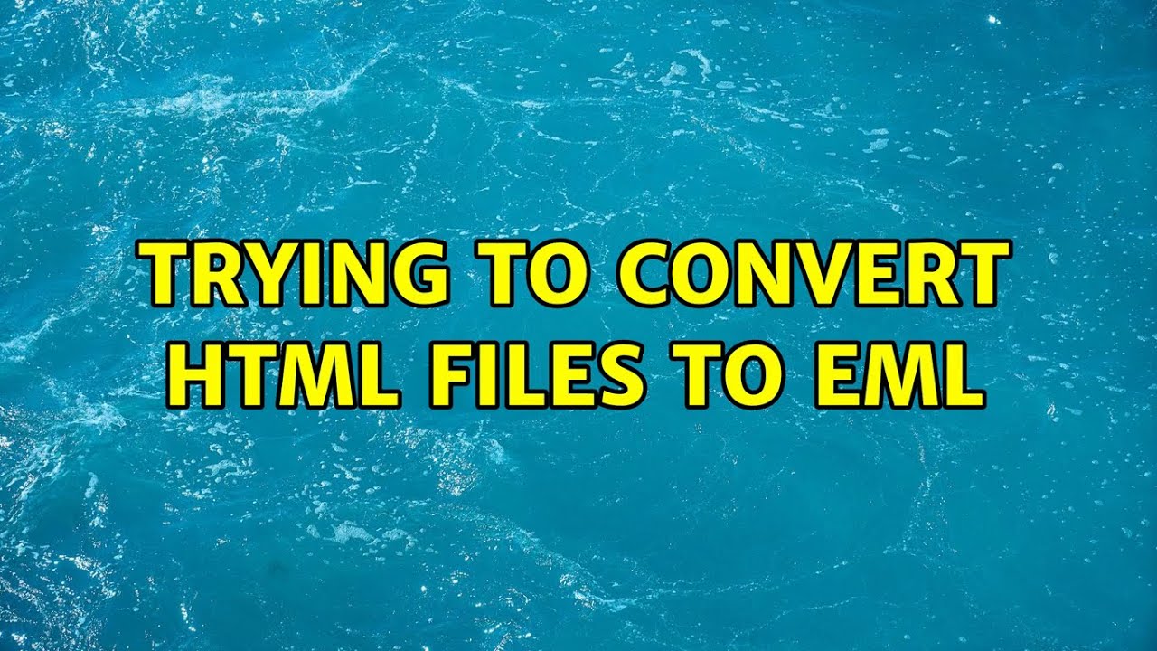 Trying to convert HTML files to EML (2 Solutions!!) - YouTube