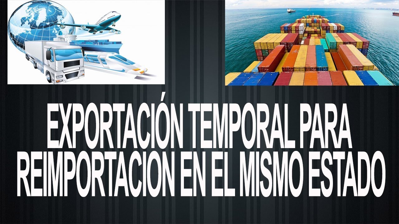 EXPORTACIÓN TEMPORAL PARA REIMPORTACION EN EL MISMO ESTADO - YouTube