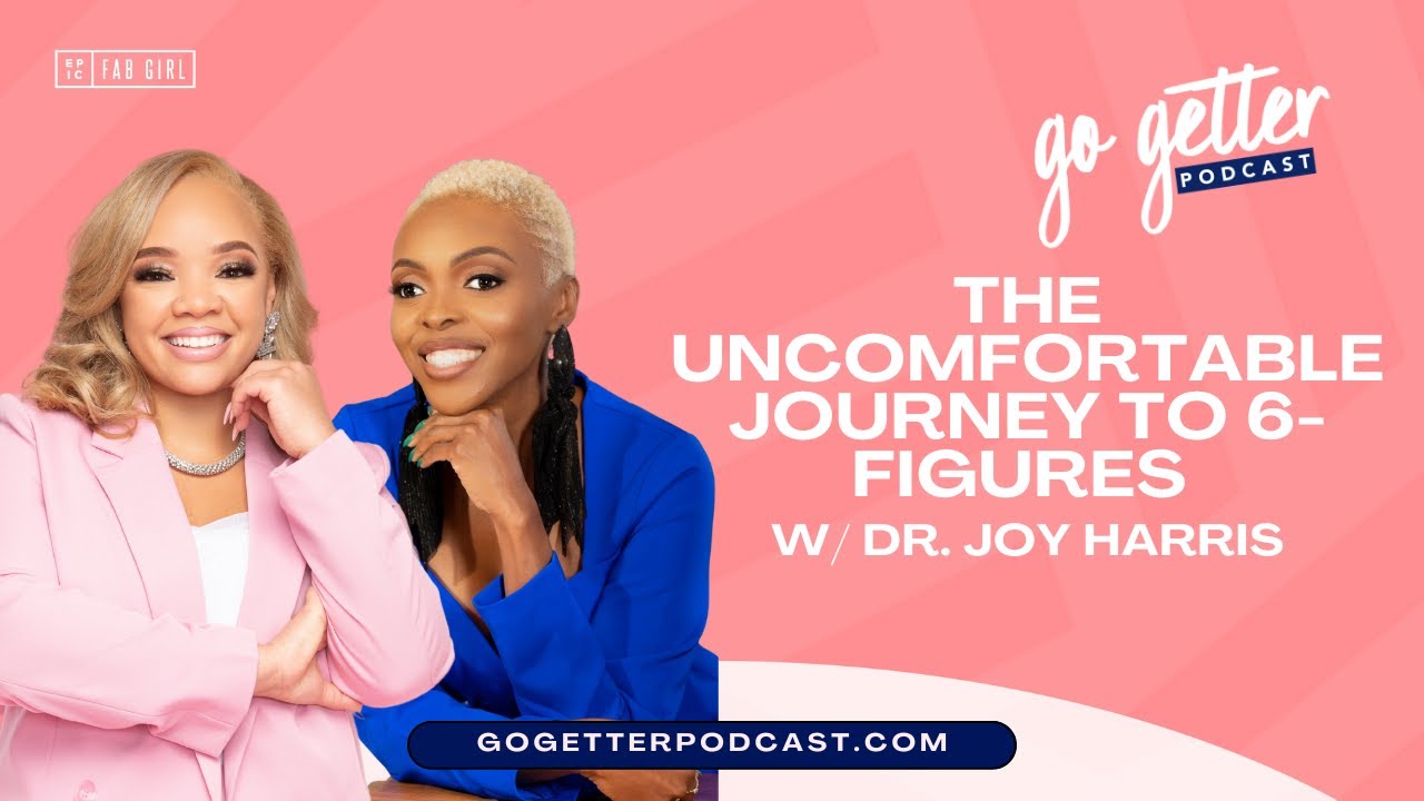 The Uncomfortable Journey to 6-Figures w/ Dr. Joy Harris | Go-Getter ...