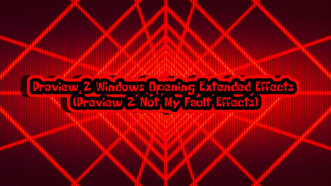 Preview 2 Windows Opening Extended Effects (Preview 2 Not My Fault ...