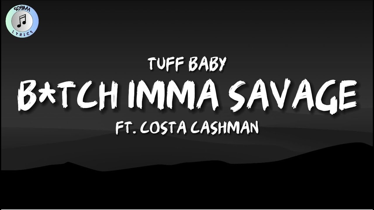 B*TCH IMMA SAVAGE - TUFF BABY FT. COSTA CASHMAN (Lyrics) - YouTube