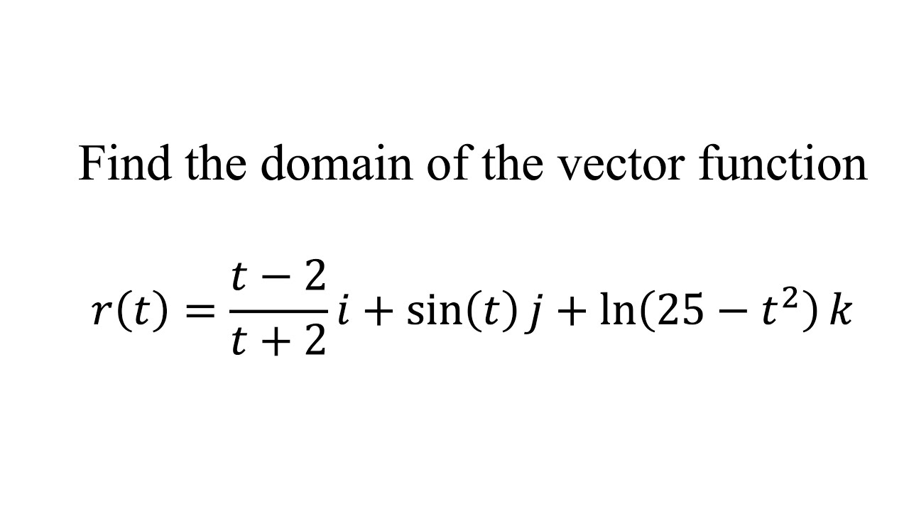 Find the domain of the vector function 𝑟(𝑡)=(𝑡−2)/(𝑡+2) 𝑖+sin⁡(𝑡)𝑗+ln ...