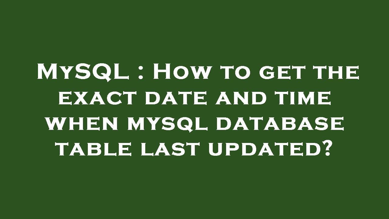 Mysql How To Get The Exact Date And Time When Mysql Database Table Last Updated Youtube