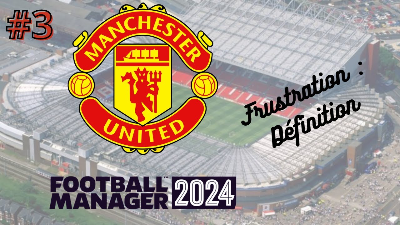 FM24 Manchester Utd - 3 : Frustration : Définition | Carrière Football ...