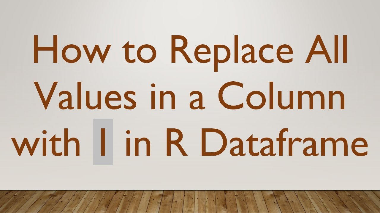 How To Replace All Values In A Column With 1 In R Dataframe Youtube