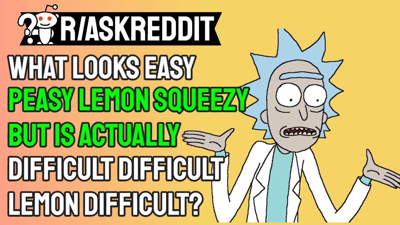 What looks easy peasy lemon squeezy but is actually difficult difficult ...