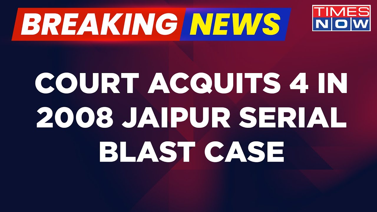Breaking News | Court Acquits All 4 Accused In 2008 Jaipur Serial Blast ...