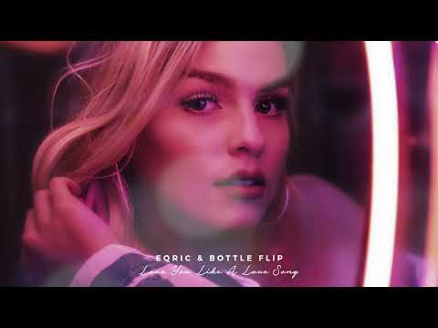 EQRIC & Bottle Flip - Love You Like A Love Song