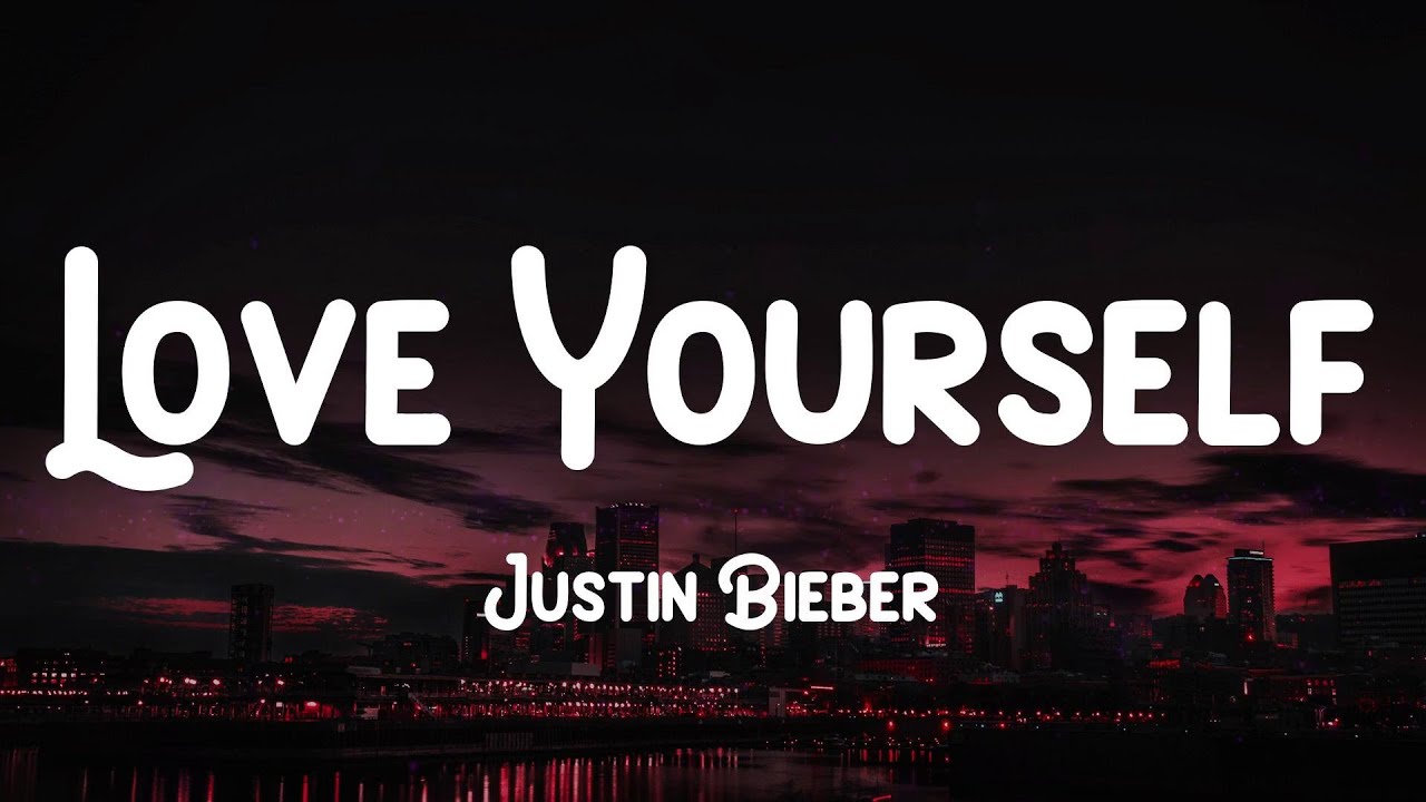 Justin Bieber - Love Yourself (Lyrics) You should go and love yourself ...