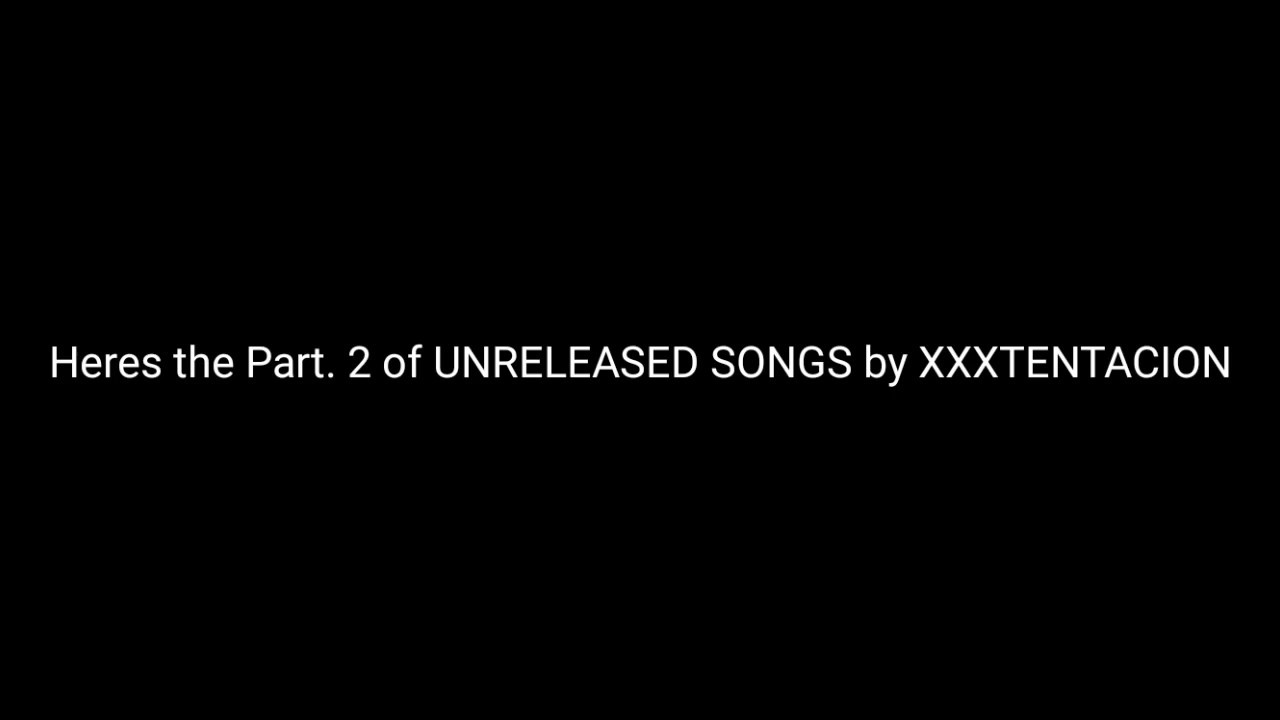XXXTENTACION - ALL UNRELEASED SONG (UNRELEASED LEAKED SONGS) *Part 2 ...