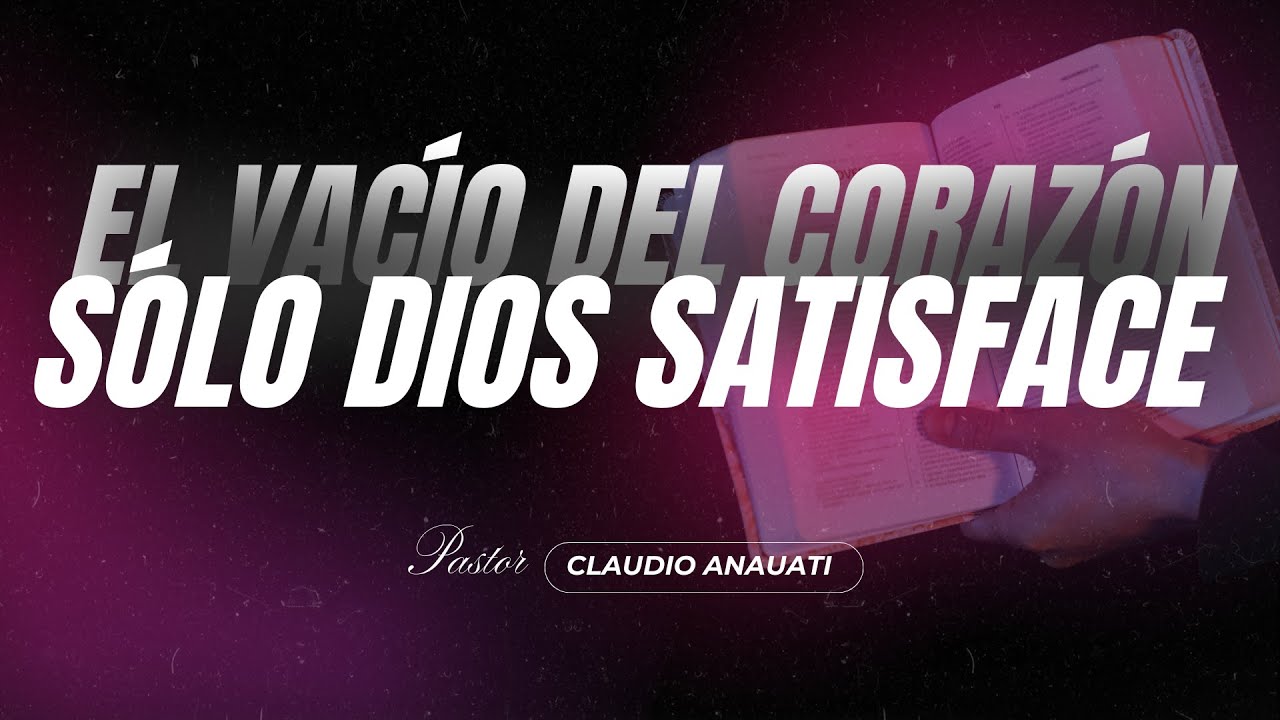 "El VACÍO del CORAZÓN: Sólo DIOS satisface" - Pastor Claudio Anauati ...