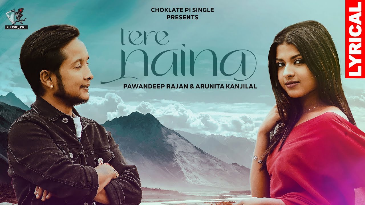 Tere Naina - Lyrical | Pawandeep Rajan & Arunita Kanjilal | Rahul ...