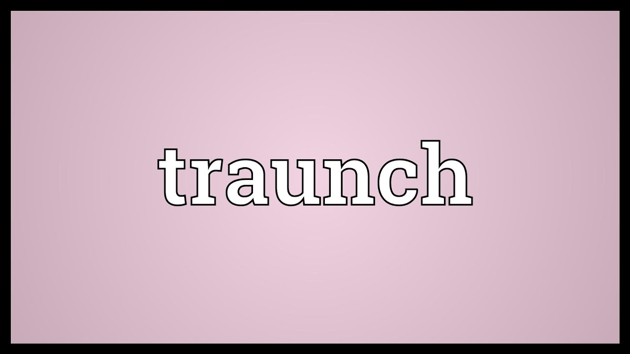 Traunch Meaning - YouTube