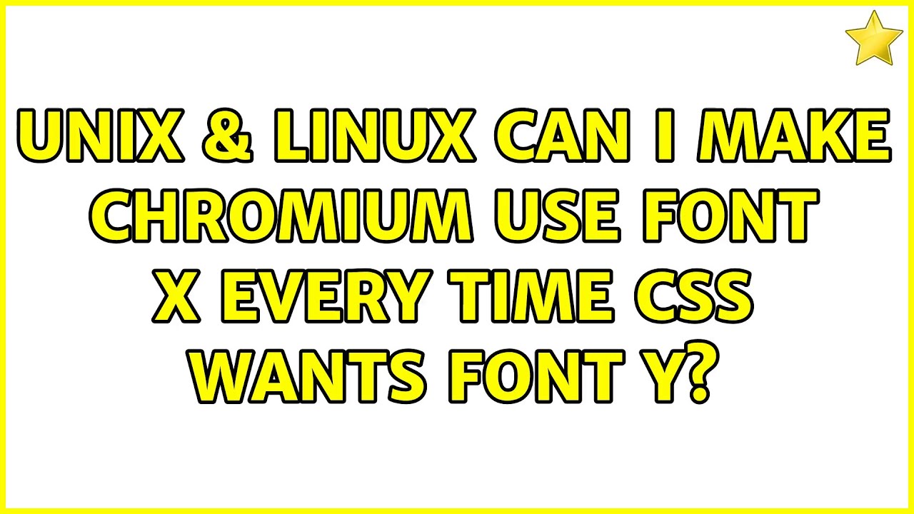 Unix And Linux Can I Make Chromium Use Font X Every Time Css Wants Font Y Youtube