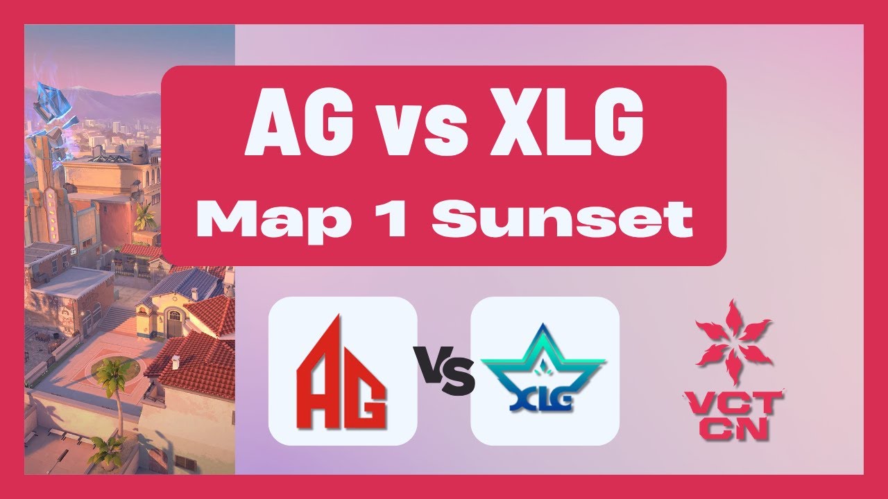 VCT CN Stage 2 Group Stage | AG vs XLG | Map 1 Sunset - YouTube