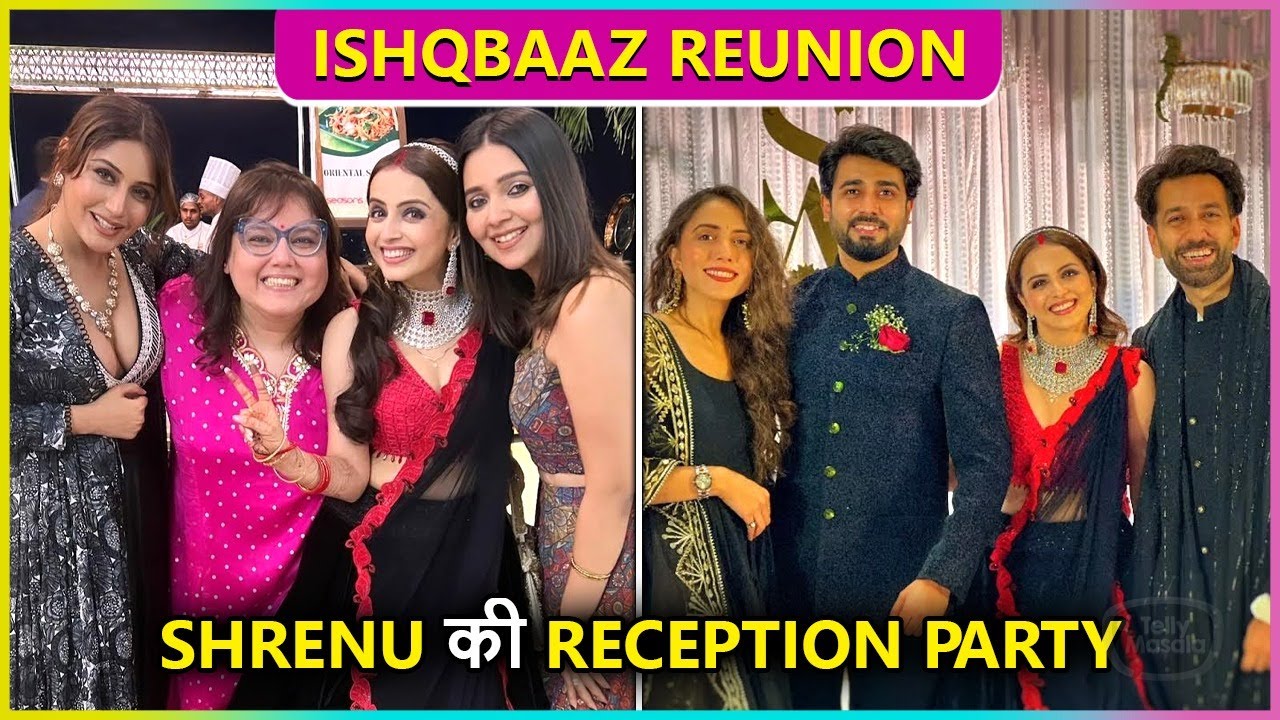 Ishqbaaz Reunion, Nakuul, Surbhi, Kunal & Other Stars At Shrenu Parikh ...