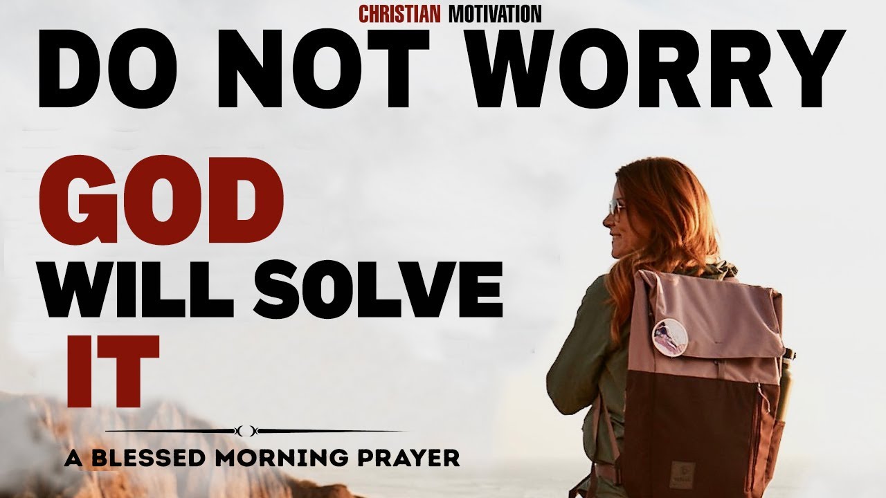 STOP WORRYING and TRUST GOD WILL SOLVE YOUR PROBLEMS - CHRISTIAN ...