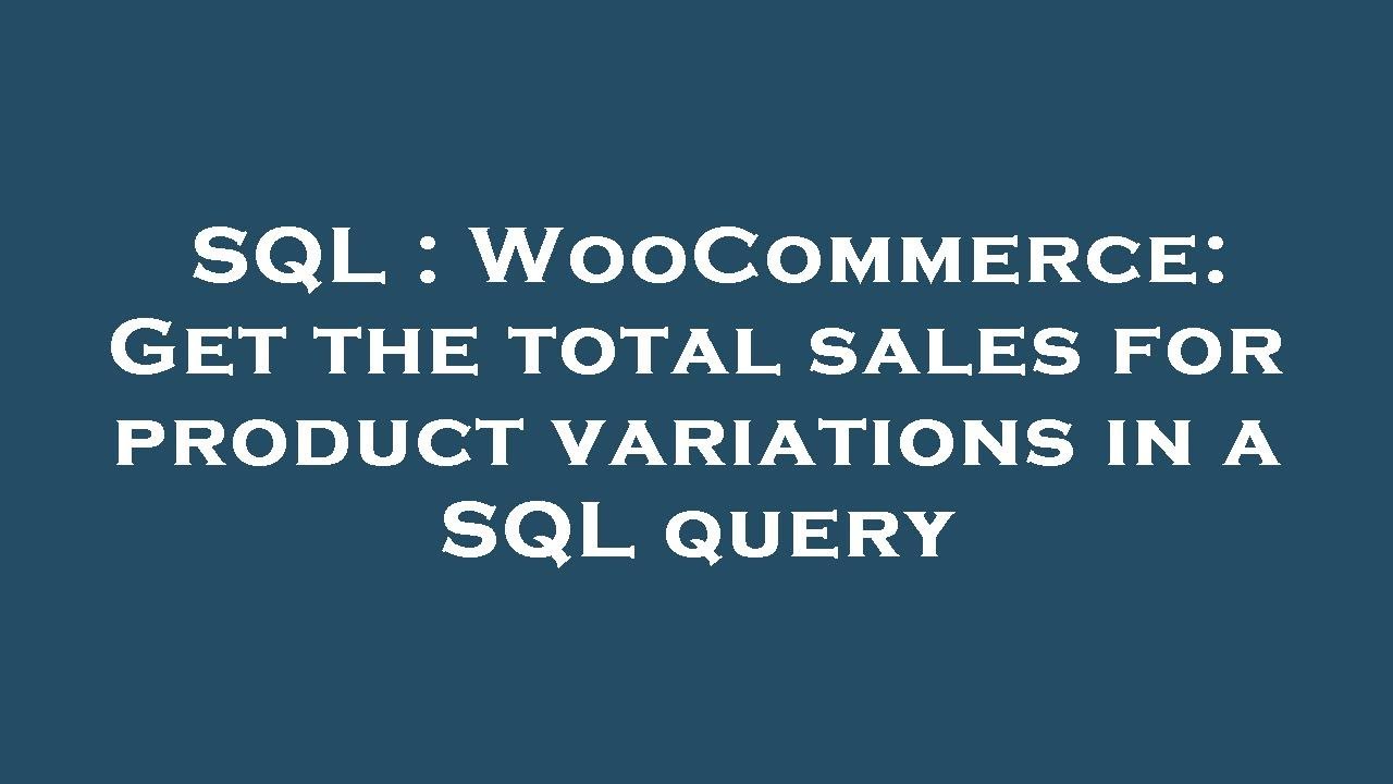 Sql Woocommerce Get The Total Sales For Product Variations In A Sql Query Youtube