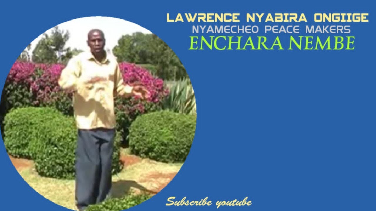 ENCHARA NEMBE!:- LAWRENCE NYABIRA ONGIIGE... Nyamecheo peace makers ...