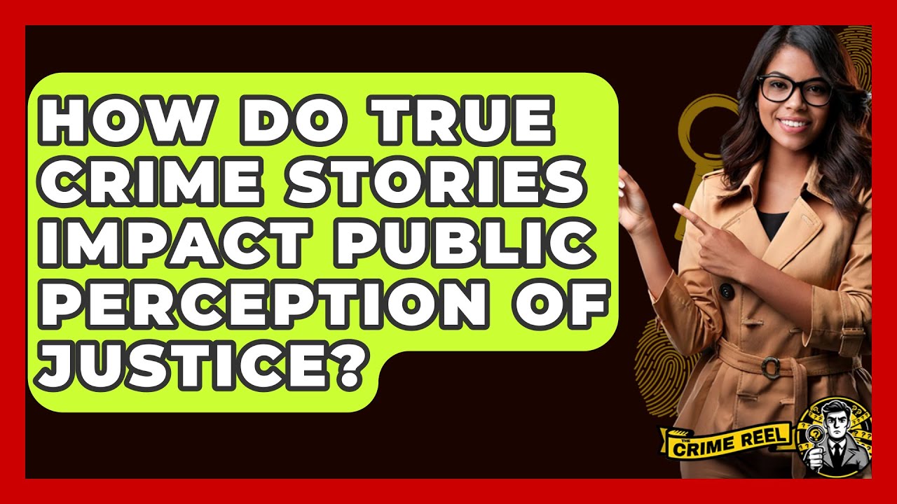 How Do True Crime Stories Impact Public Perception of Justice? - The ...