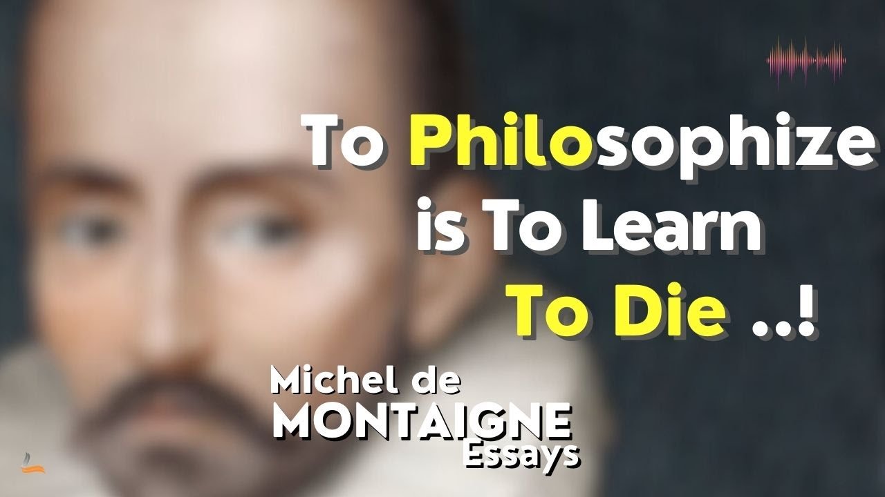 Michel De Montaigne | Essays | To Philosophize Is to Learn to Die - YouTube